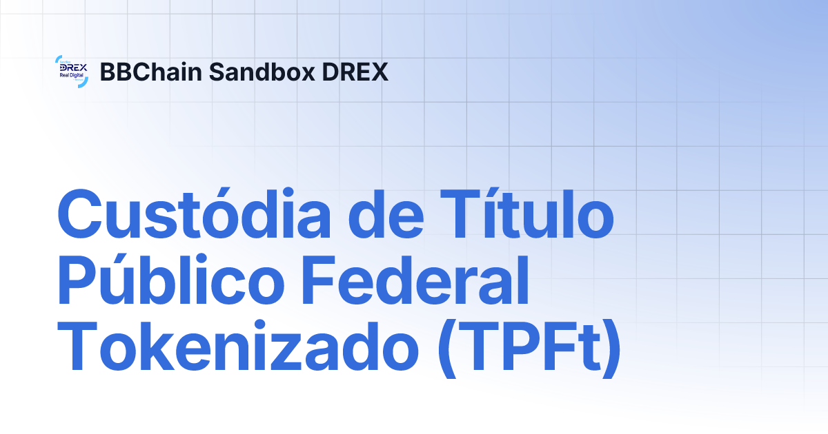 Custódia de Título Público Federal Tokenizado (TPFt) | BBChain Sandbox DREX